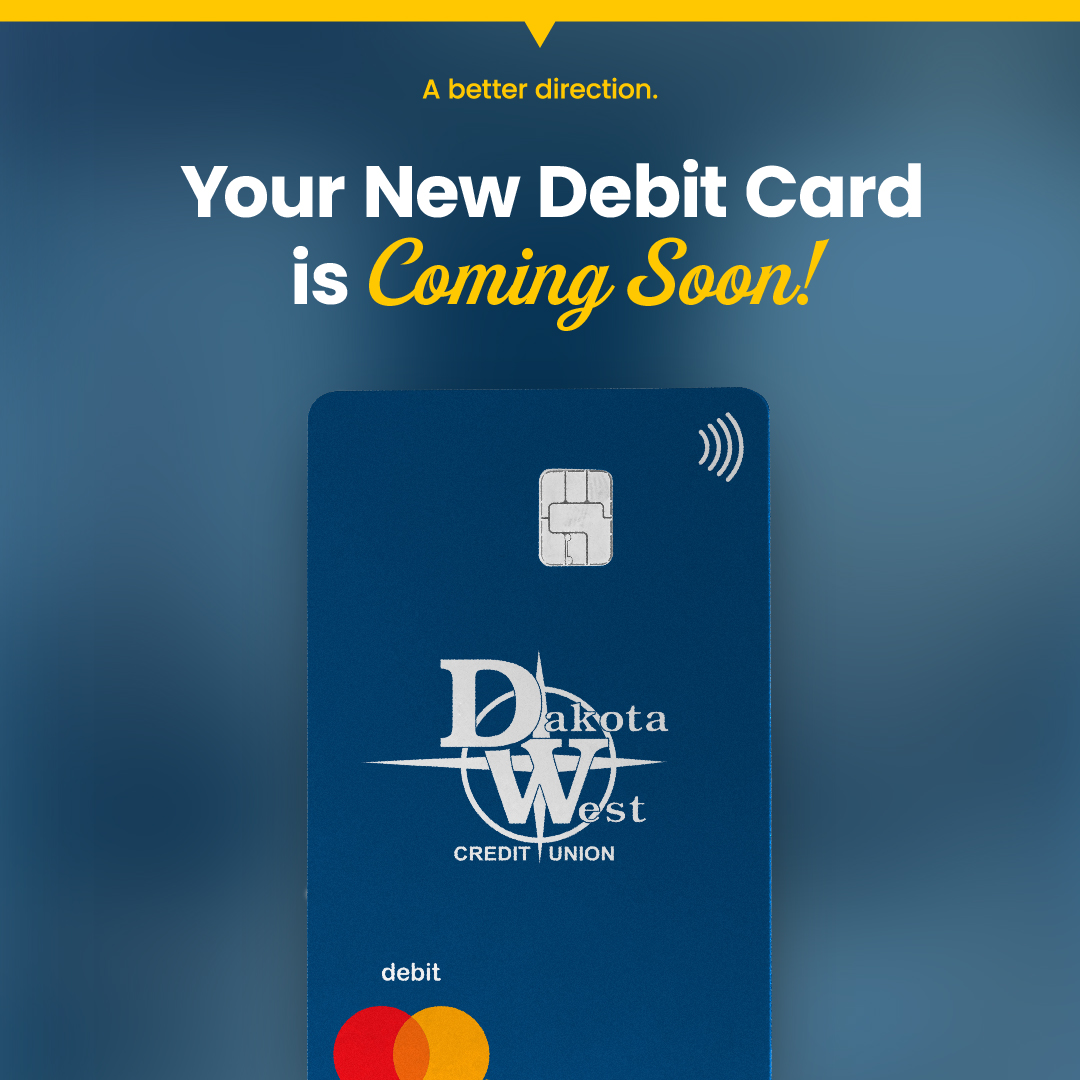 Your New Debit Card is Coming Soon! - Dakota West Credit Union
